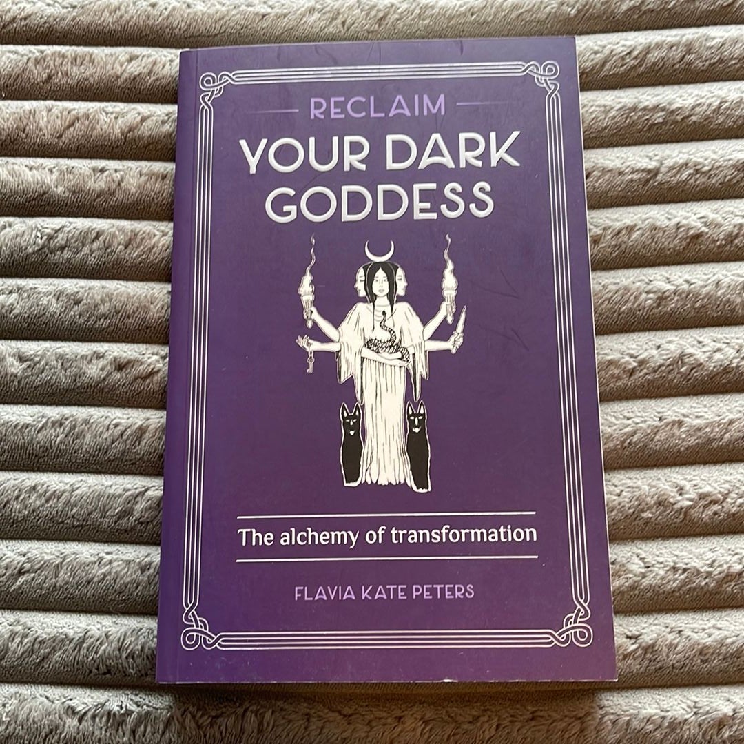 Reclaim Your Dark Goddess by Flavia-Kate Peters