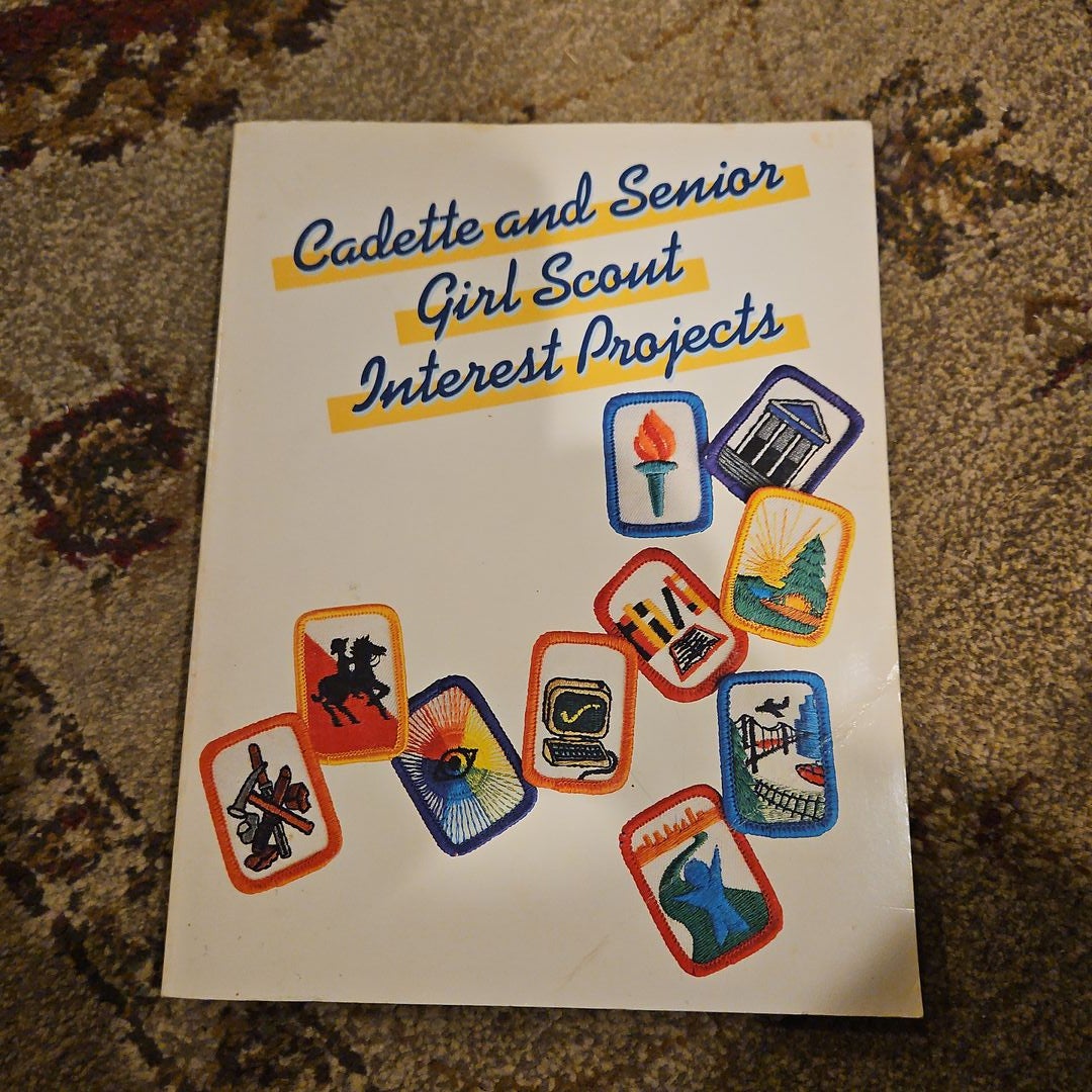 Cadette and Senior Girl Scout Interest Projects by Girl Scouts of the U ...