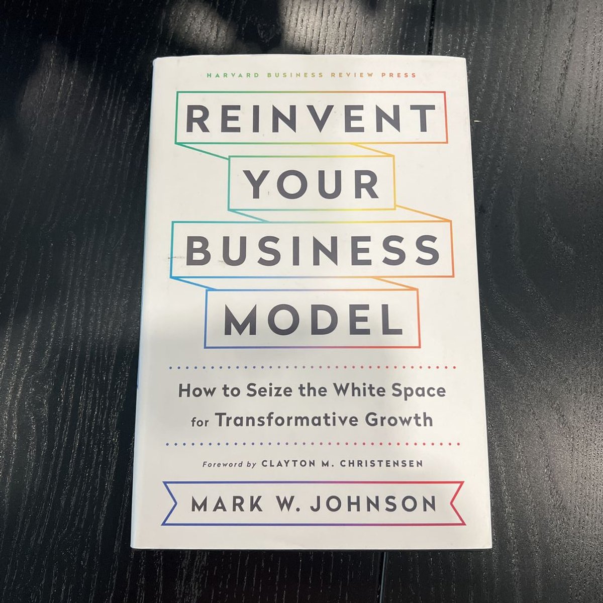 Reinvent Your Business Model by Mark W. Johnson