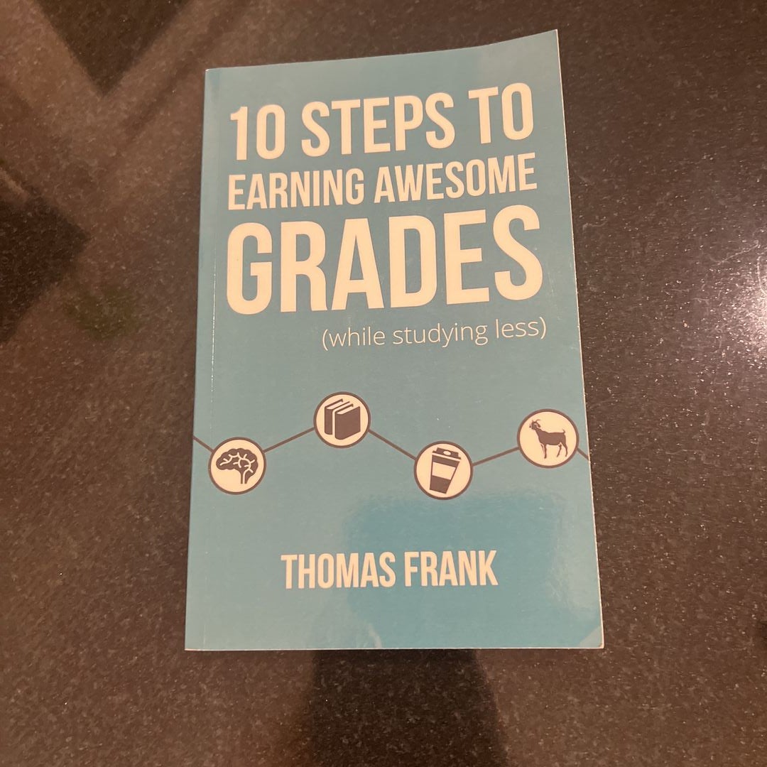 10 Steps to Earning Awesome Grades (While Studying Less) by Thomas Frank