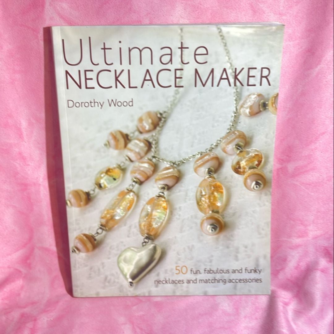 Ultimate Necklace Maker by Dorothy Wood