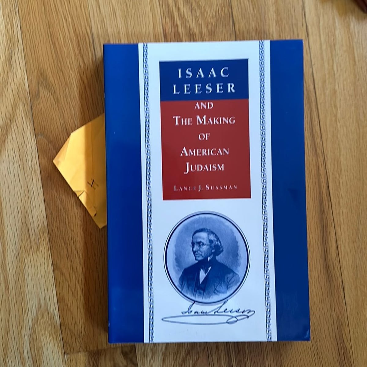 Isaac Leeser and the Making of American Judaism by Lance J. Sussman