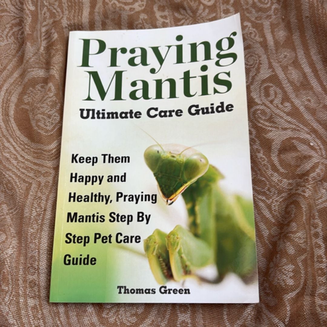 Praying Mantis Ultimate Care Guide by Thomas Green