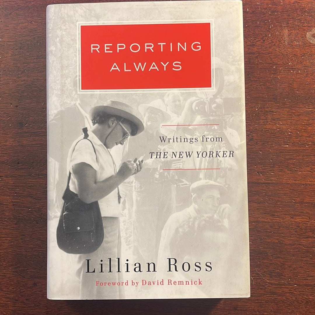 Reporting Always by Lillian Ross, David Remnick