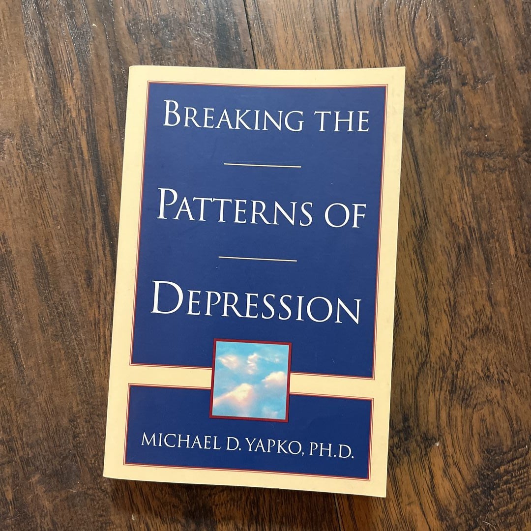 Breaking the Patterns of Depression by Michael D. Yapko