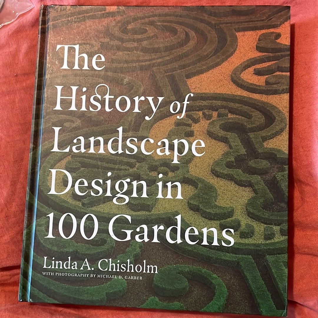 The History of Landscape Design in 100 Gardens by Linda A. Chisholm ...