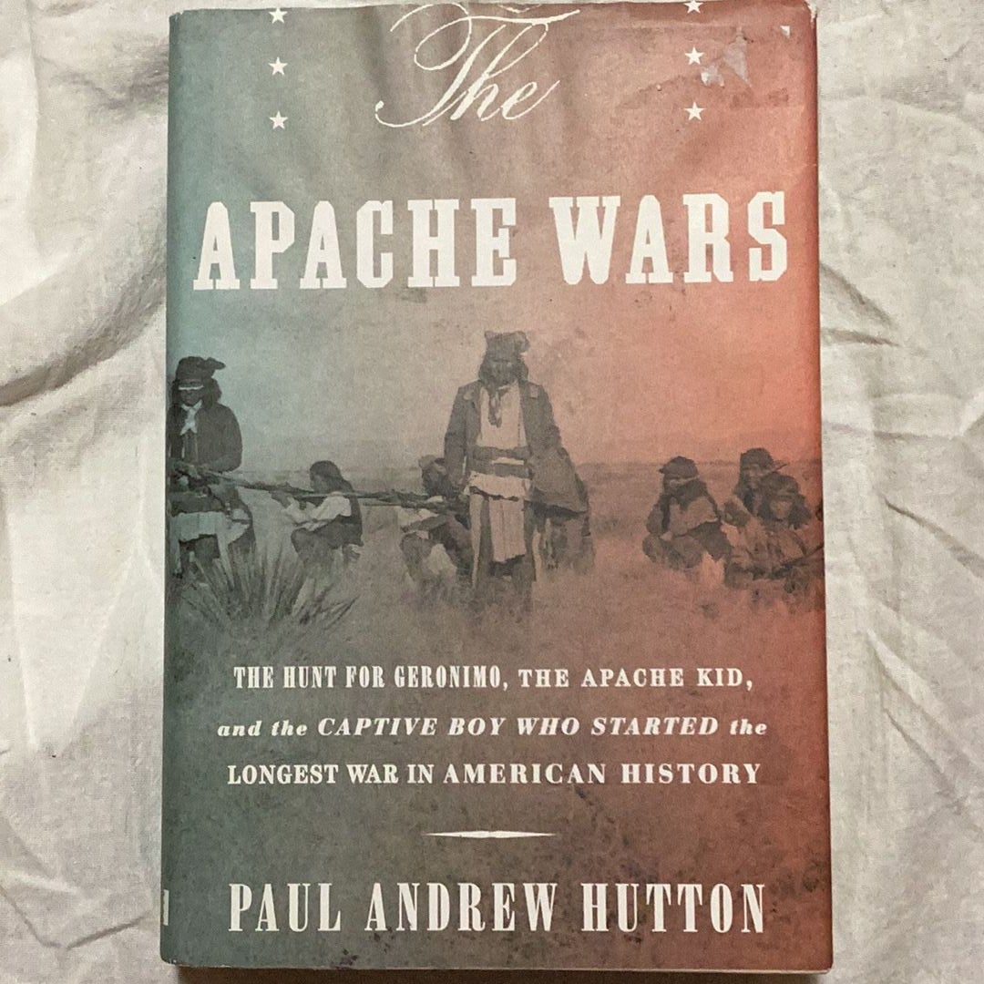 The Apache Wars by Paul Andrew Hutton