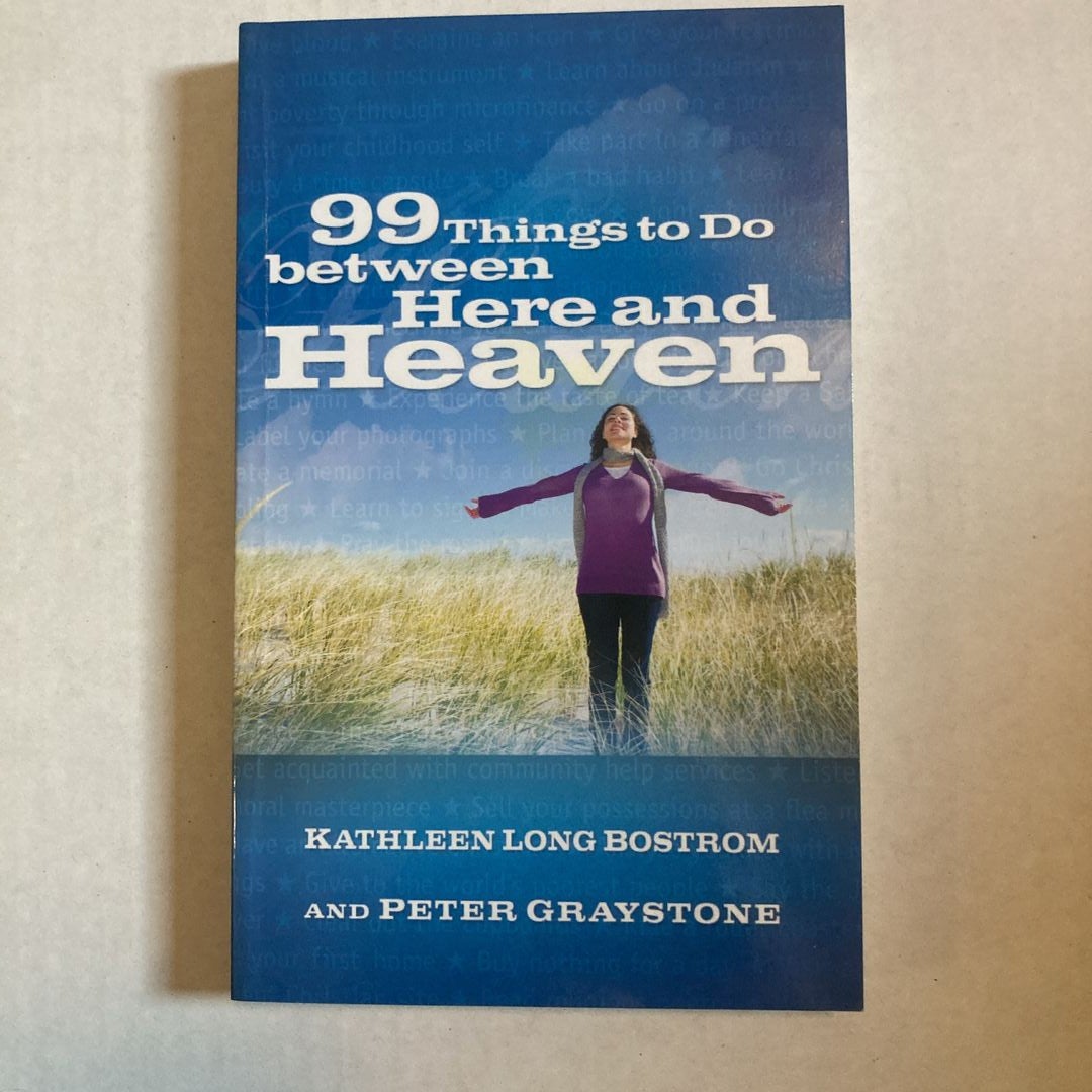 99 Things to Do Between Here and Heaven by Kathleen Long Bostrom, Peter ...