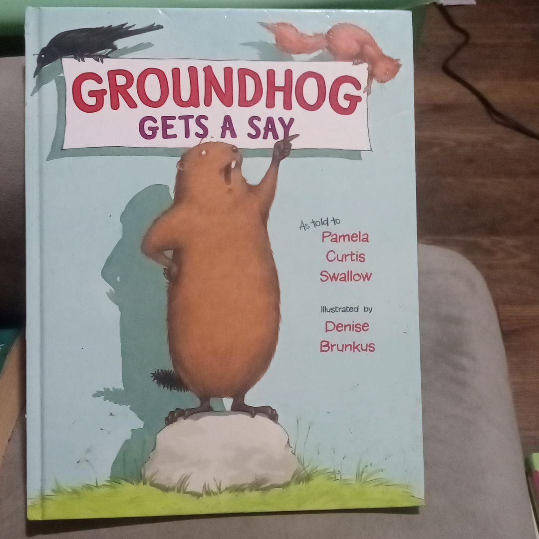 Groundhog Gets a Say by Pamela Curtis Swallow, Pamela Swallow