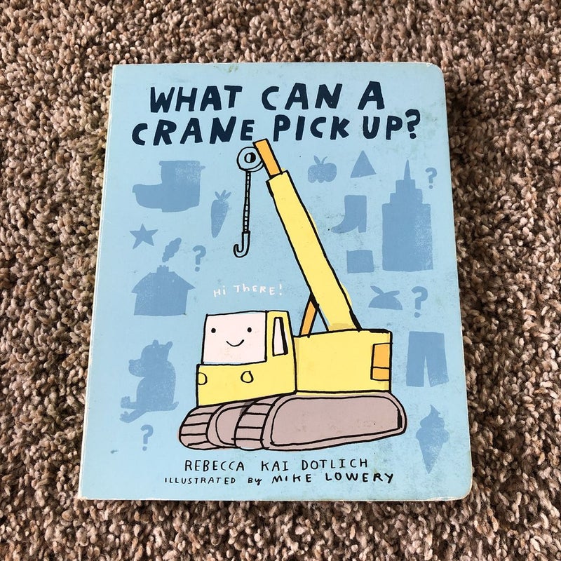 What Can a Crane Pick Up? by Rebecca Kai Dotlich