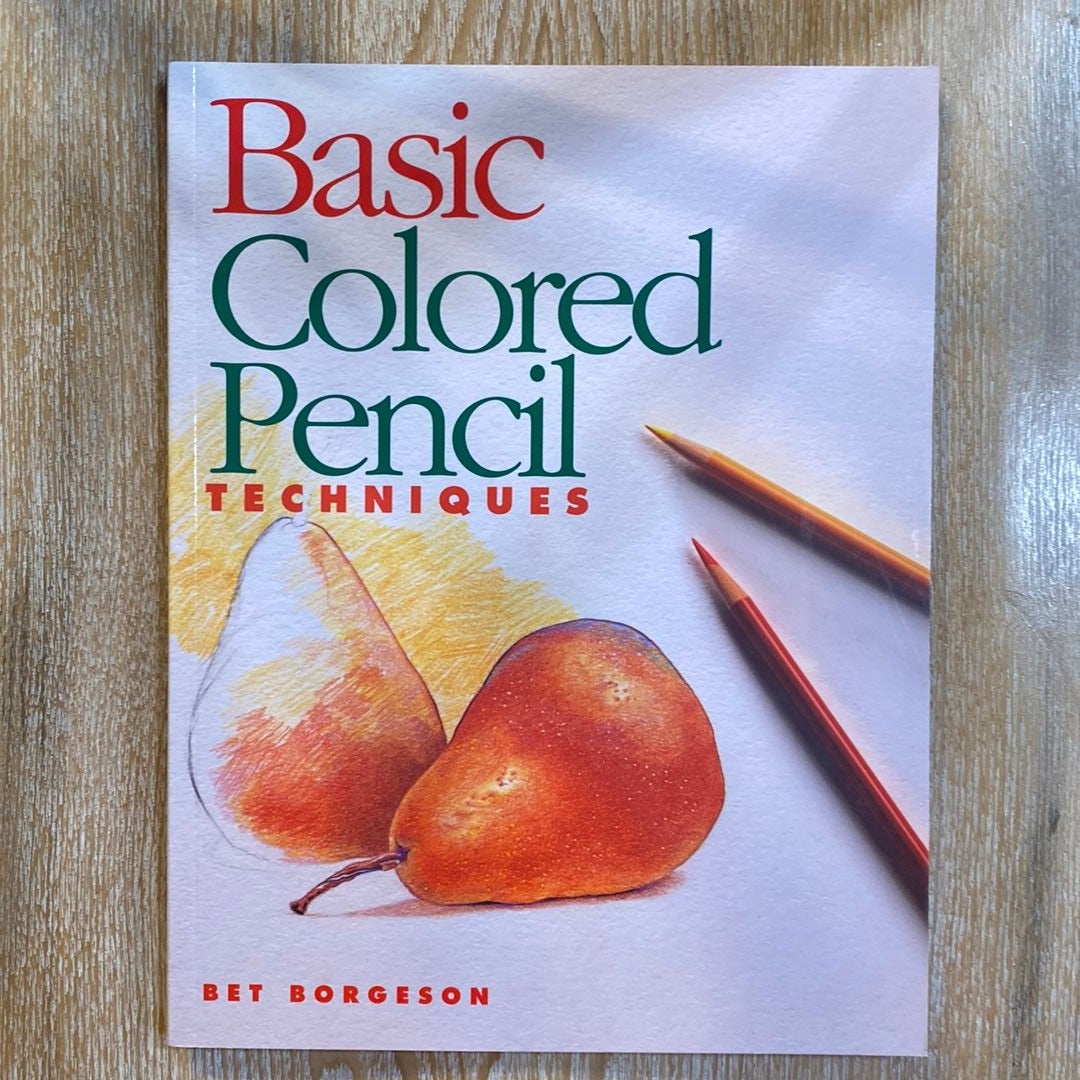 Basic Colored Pencil Techniques by Bet Borgeson