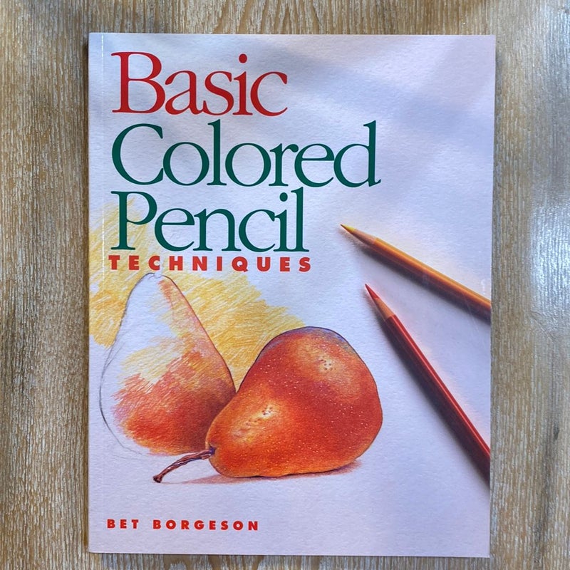 Basic Colored Pencil Techniques by Bet Borgeson