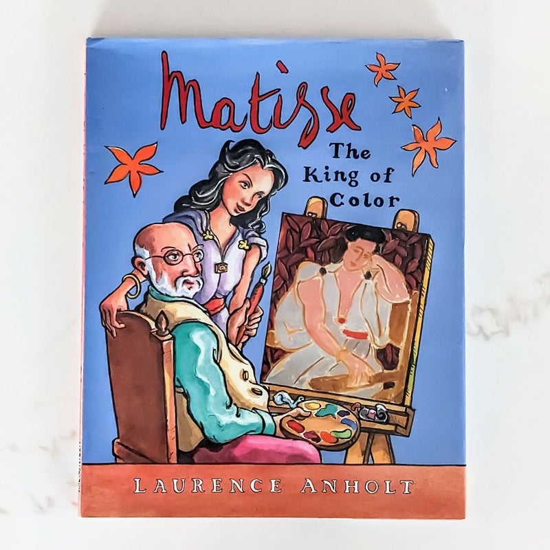 Matisse: the King of Color by Laurence Anholt