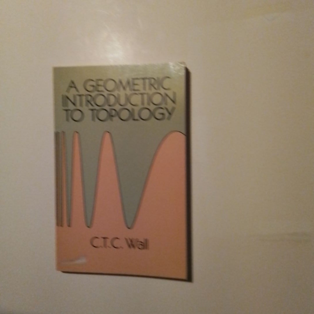 A Geometric Introduction to Topology by C. T. C. Wall