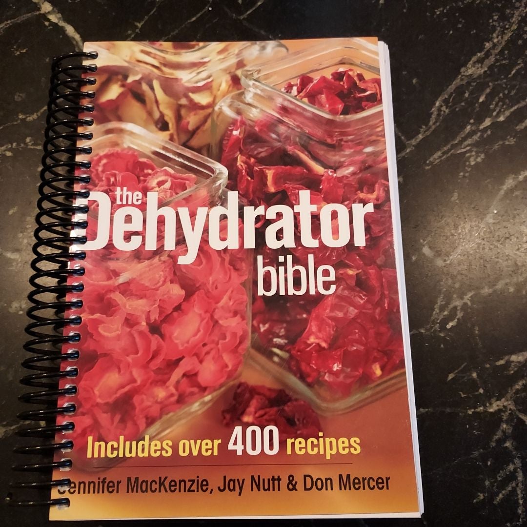 The Dehydrator Bible by Jennifer MacKenzie, Jay Nutt, Don Mercer