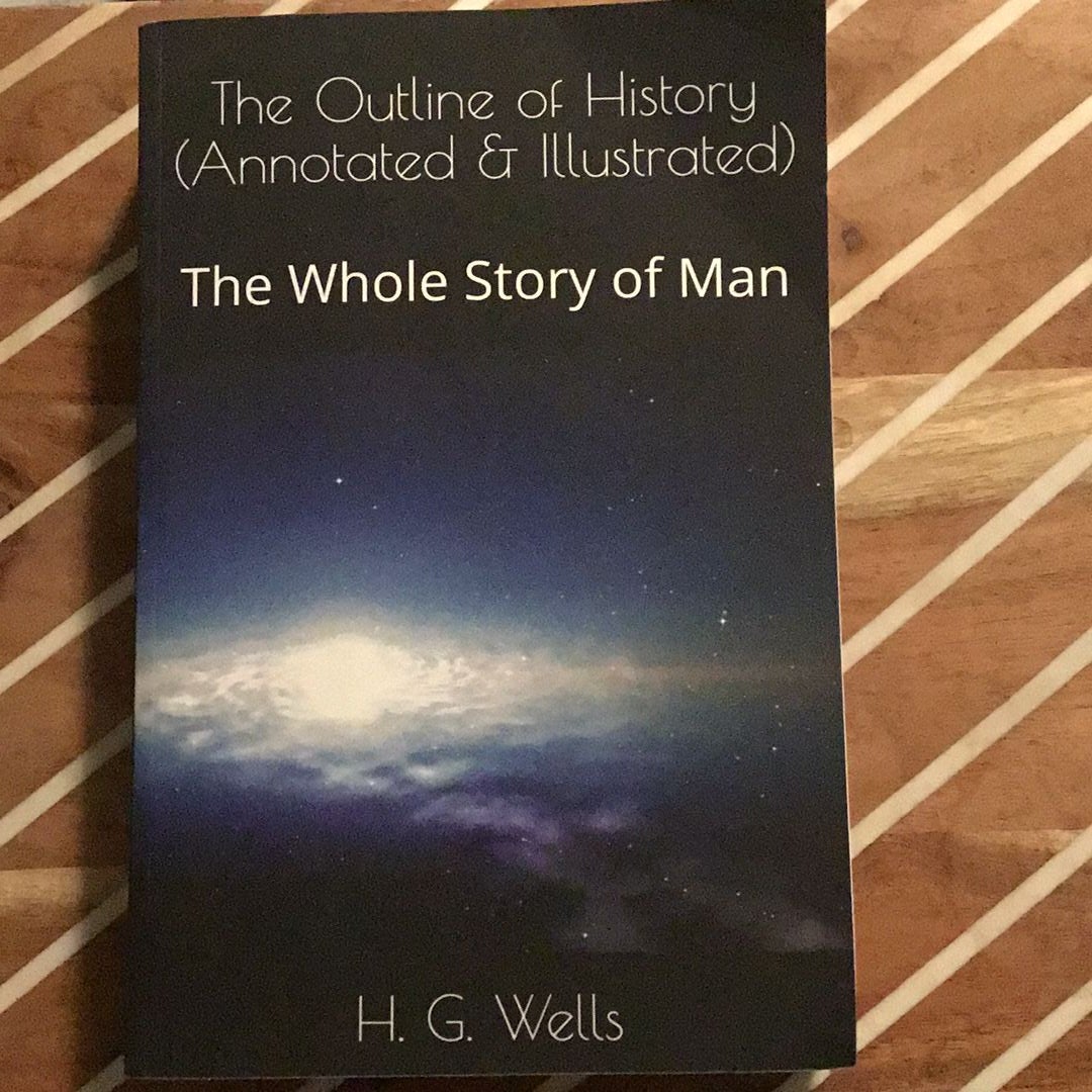 The Outline of History (Annotated and Illustrated) by H. G. Wells