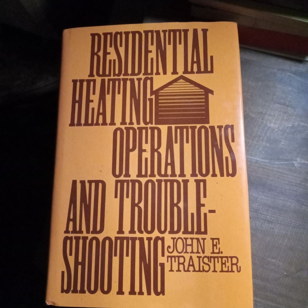 Residential Heating Operations and Troubleshooting by John E. Traister