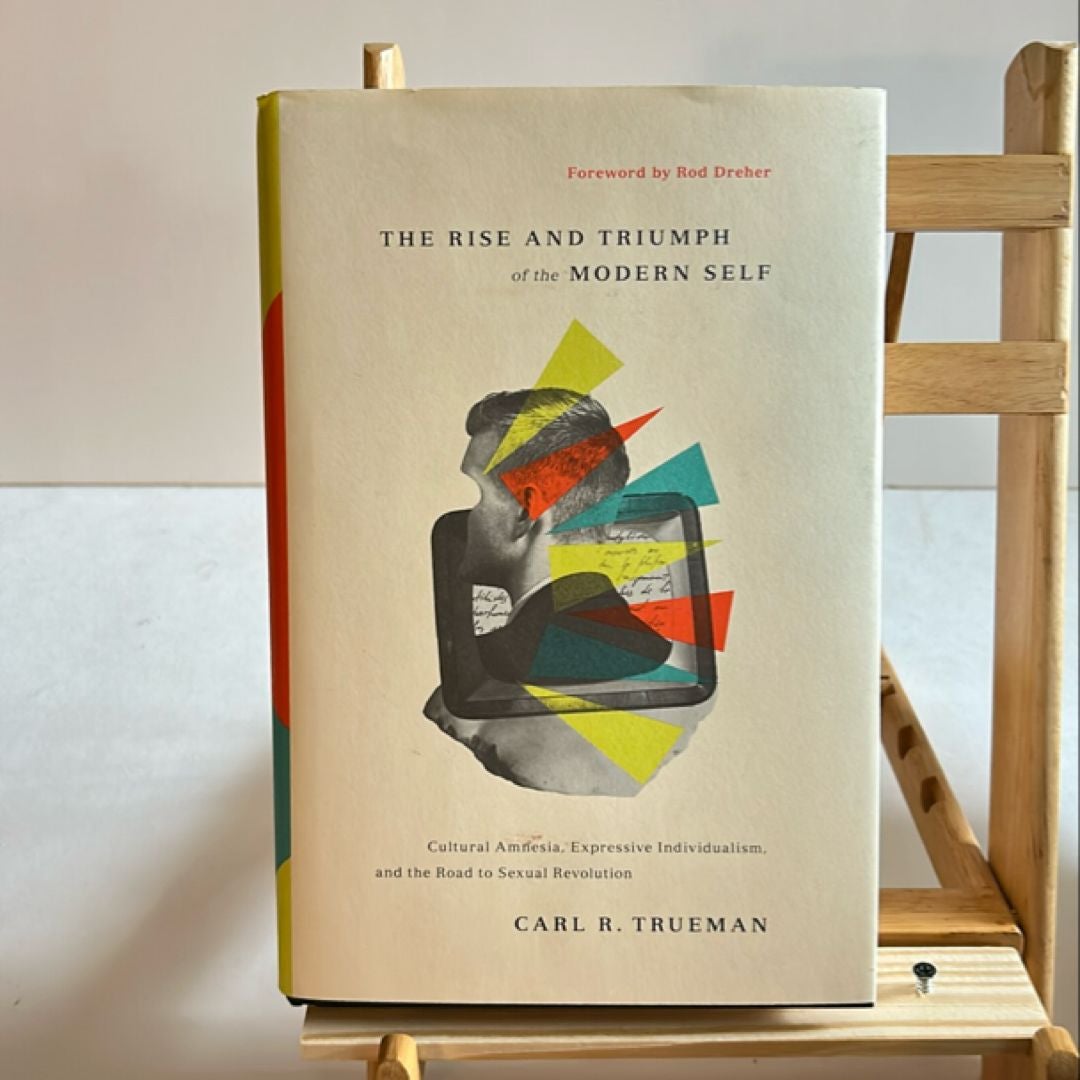 The Rise and Triumph of the Modern Self by Carl R. Trueman, Rod Dreher