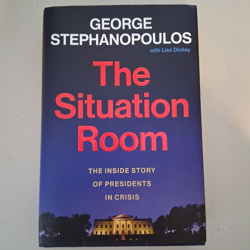 The Situation Room by George Stephanopoulos, Lisa Dickey, Hardcover ...