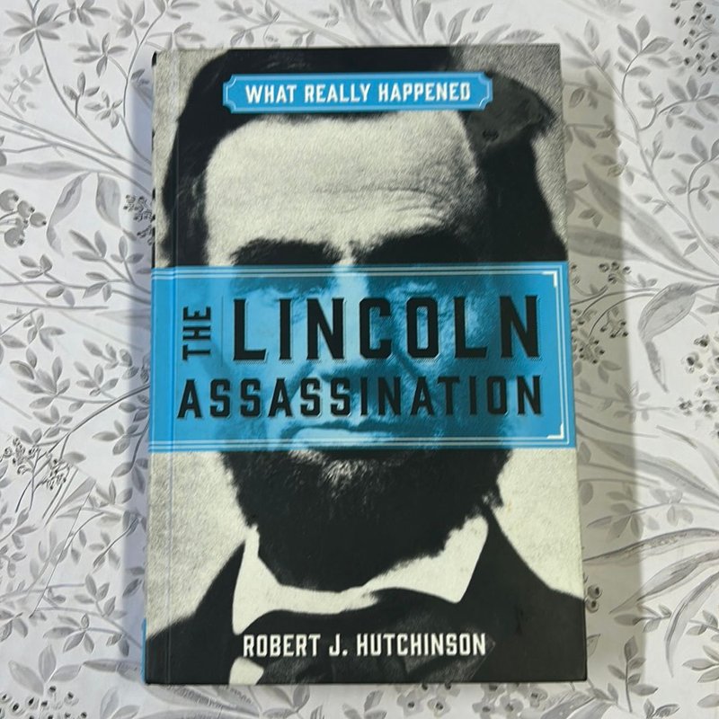 What Really Happened: the Lincoln Assassination by Robert J. Hutchinson