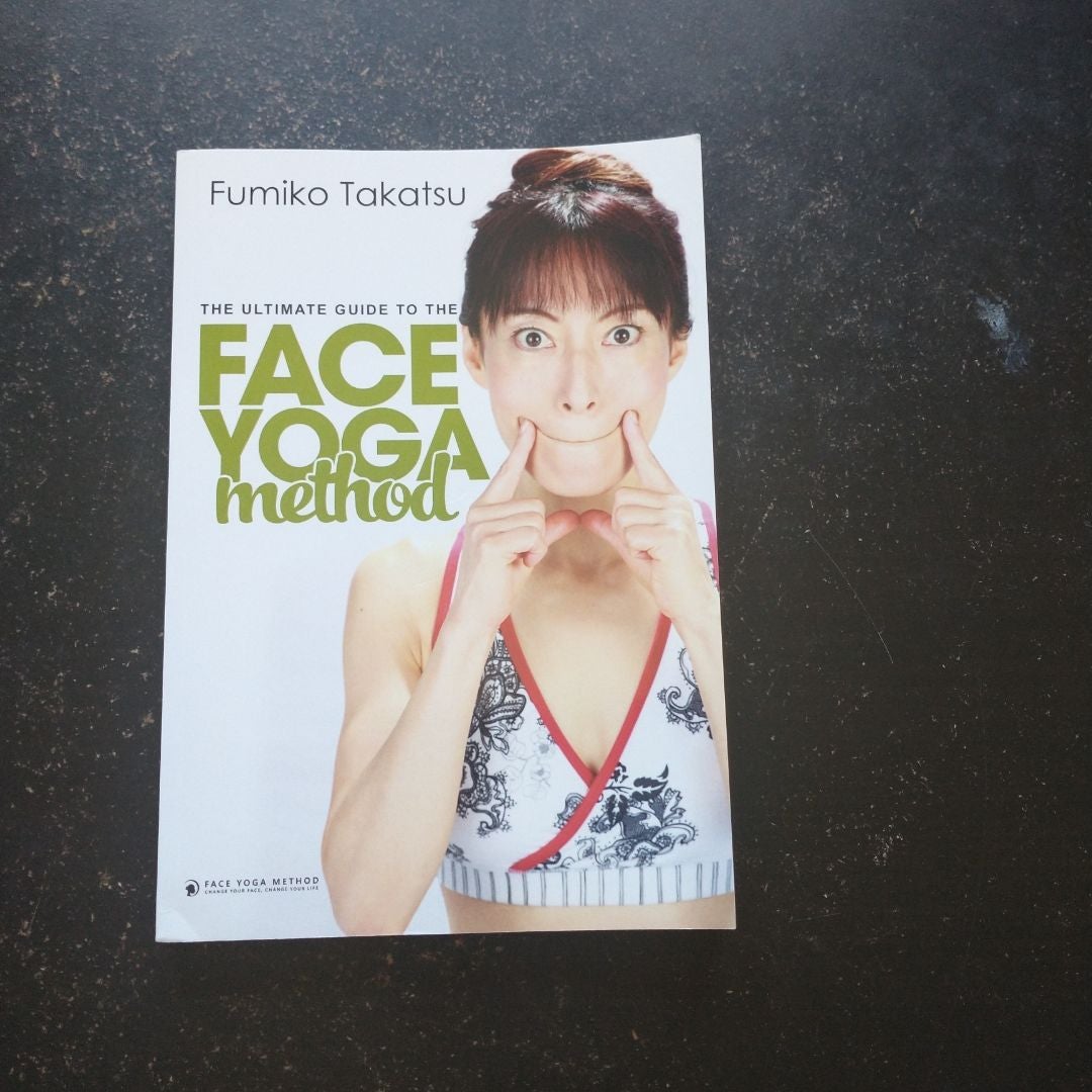 The Ultimate Guide to the Face Yoga Method by Fumiko Takatsu