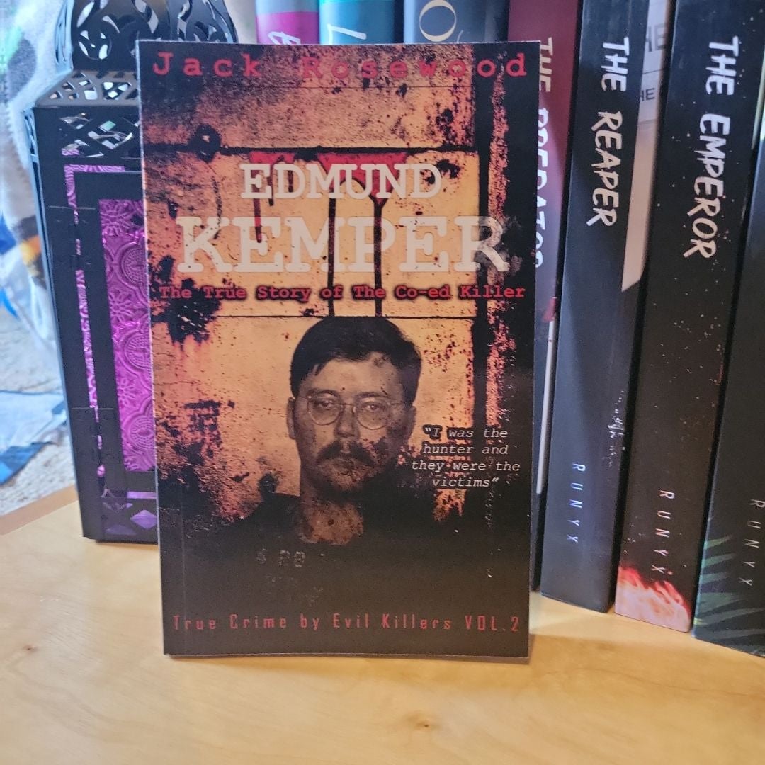 Edmund Kemper: the True Story of the Co-Ed Killer by Jack Rosewood