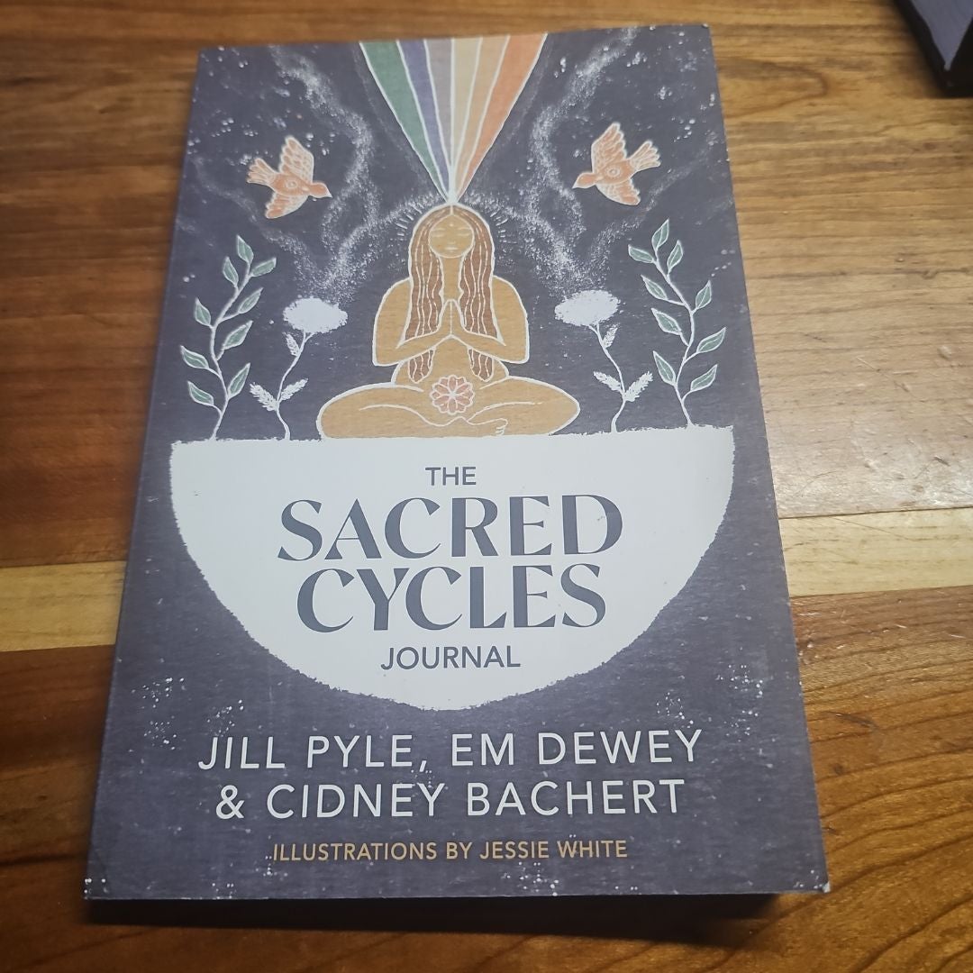 The Sacred Cycles Journal by Jill Pyle, Em Dewey, Cidney Bachert