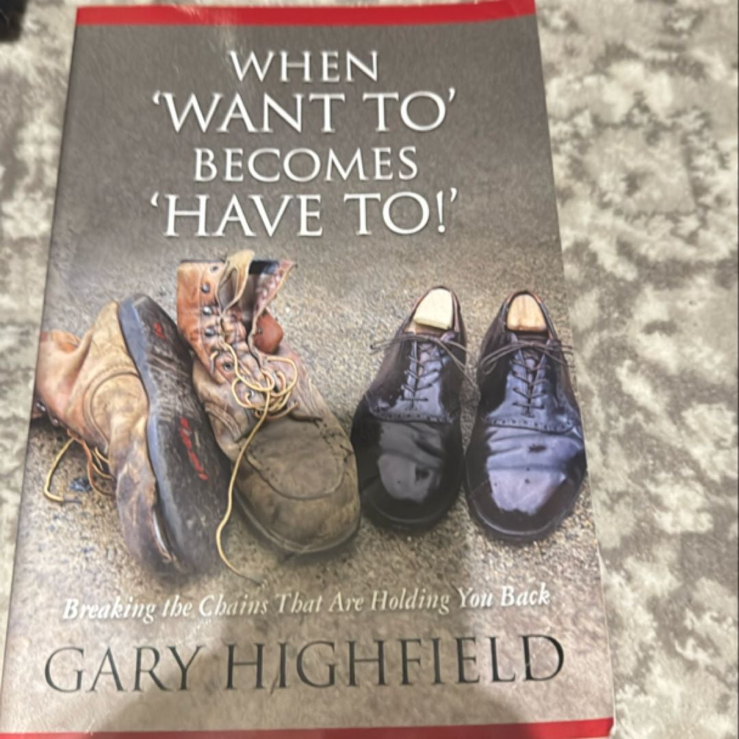 When 'Want to' Becomes 'Have To!' by Gary Highfield