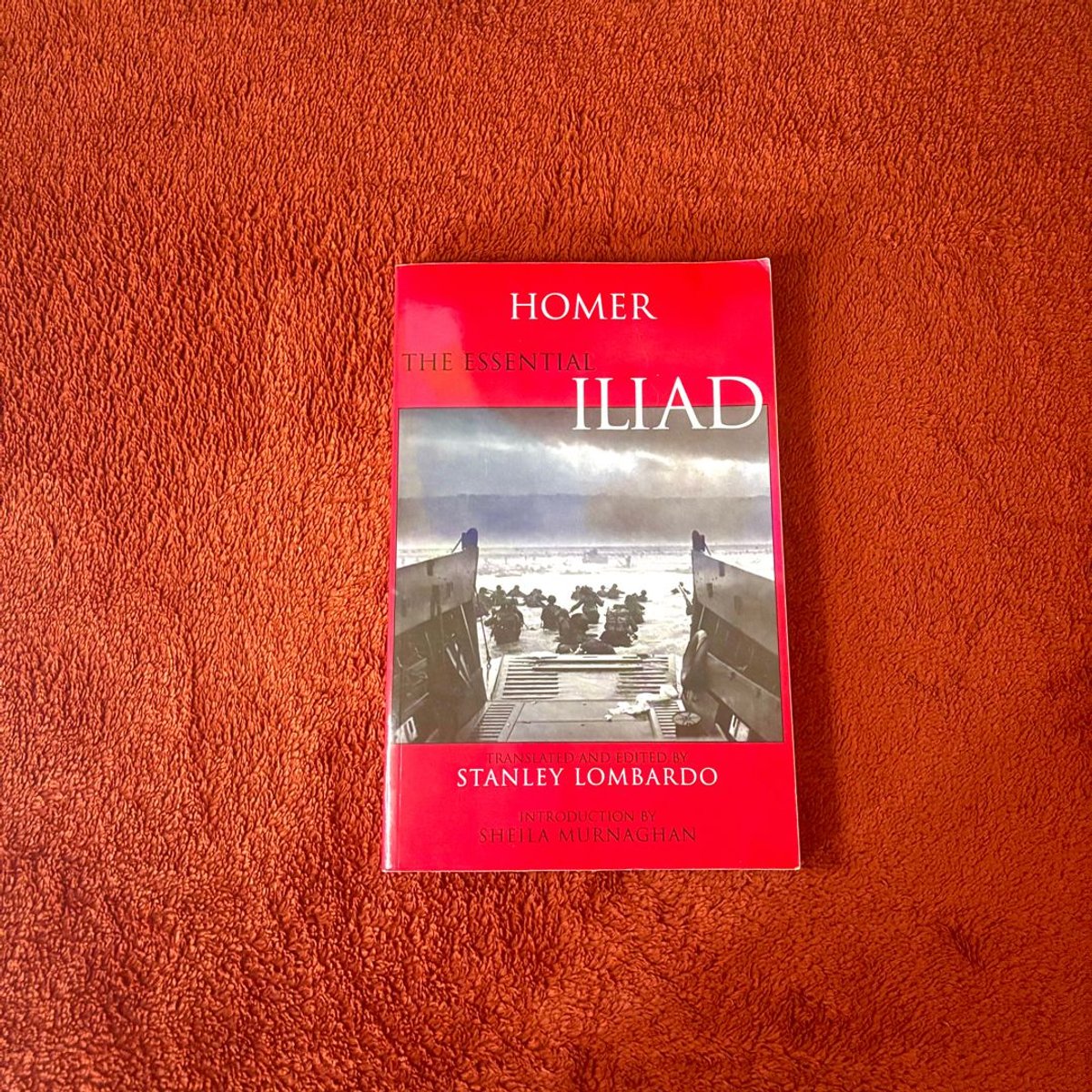 The Essential Iliad by Homer, Stanley Lombardo, Sheila Murnaghan