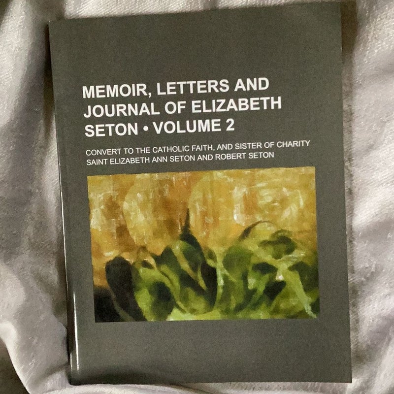 Memoir, Letters and Journal of Elizabeth Seton; Convert to the Catholic ...