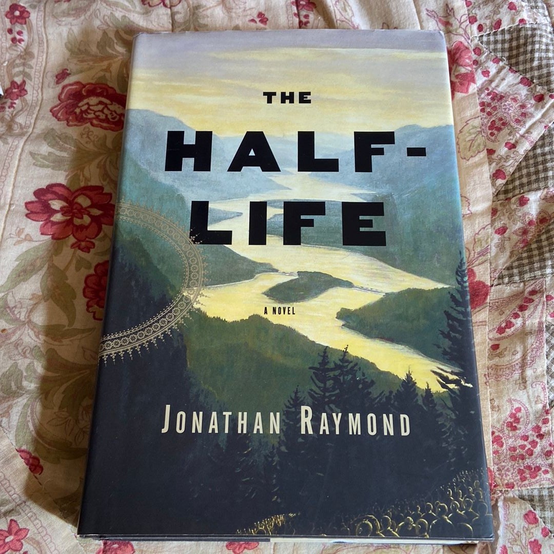The Half-Life by Jonathan Raymond