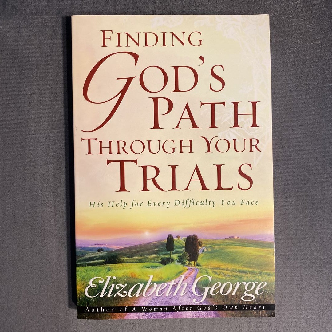 Finding God's Path Through Your Trials by Elizabeth George, Paperback ...