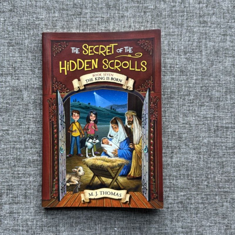 The Secret of the Hidden Scrolls: the King Is Born, Book 7 by M. J. Thomas