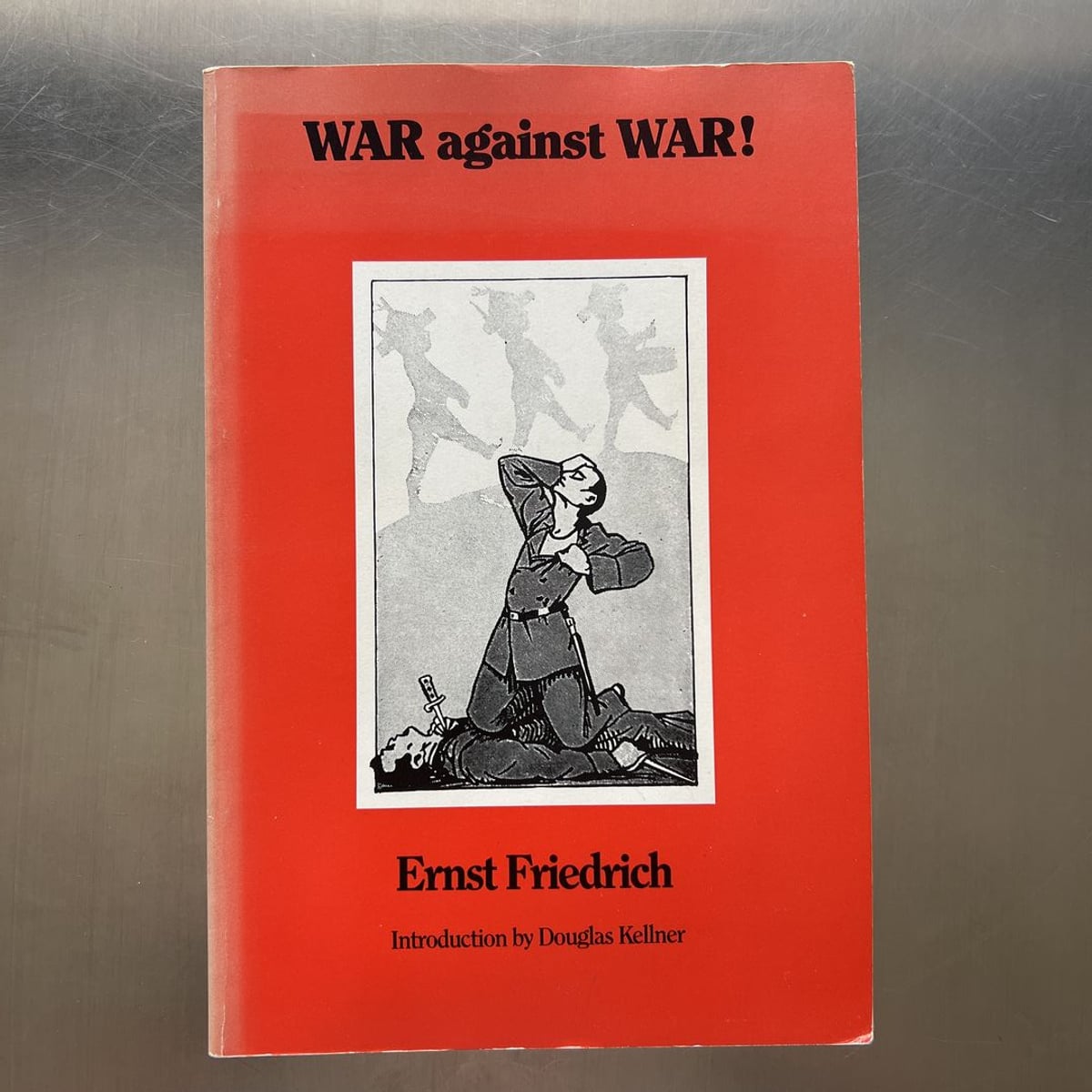 War Against War by Ernst Friedrich, Douglas Kellner