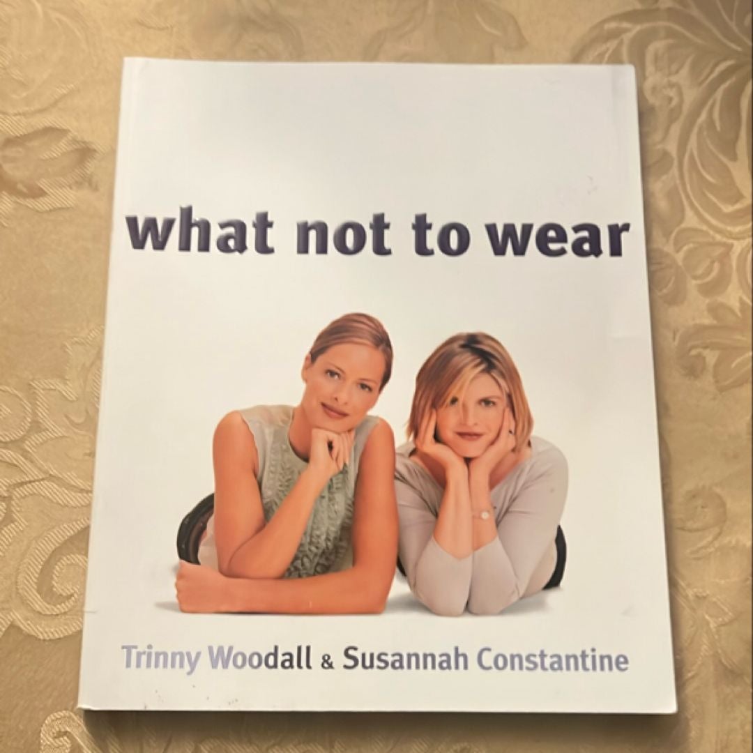 What Not to Wear by Trinny Woodall, Susannah Constantine, Robin Matthews