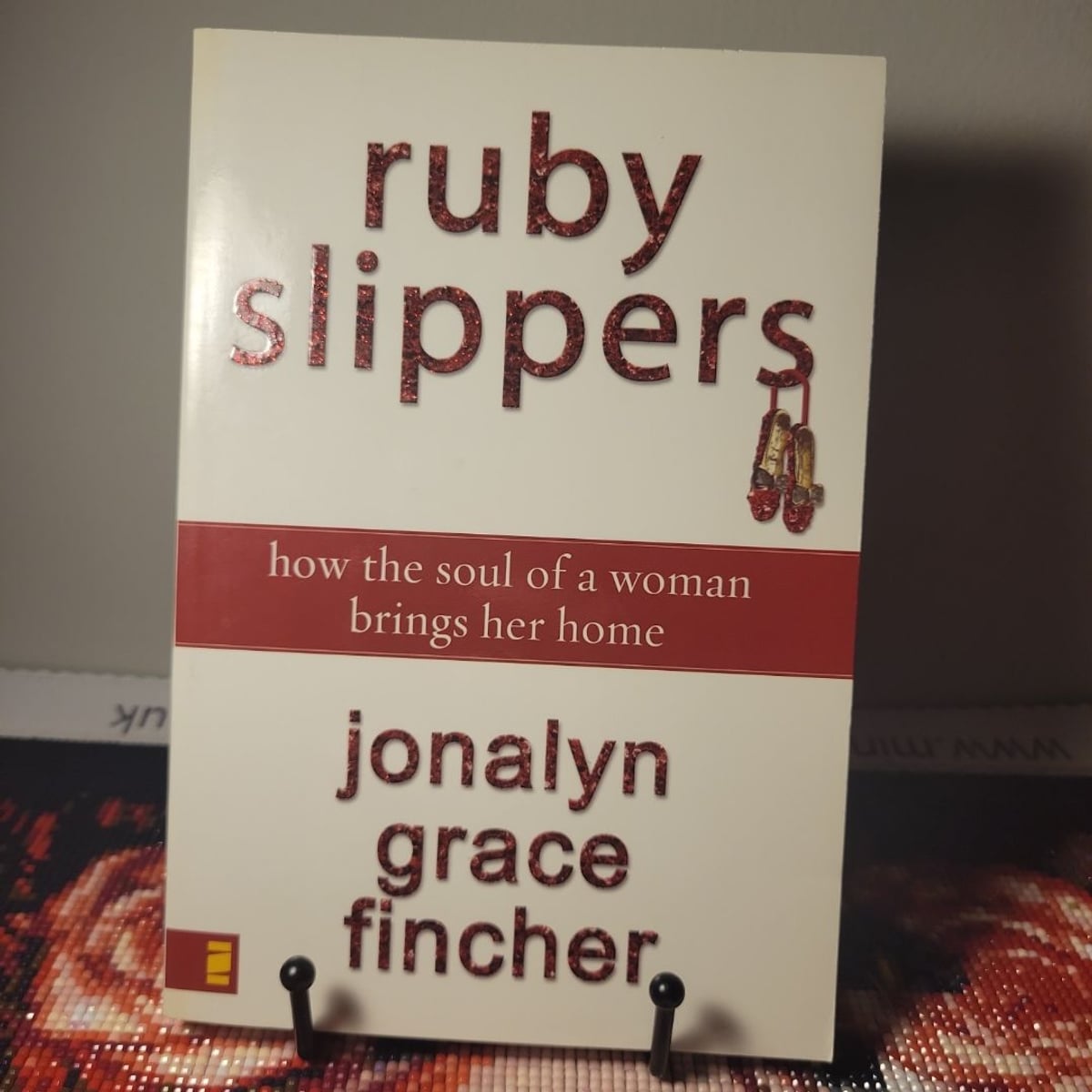 Ruby Slippers by Kelly Monroe Kullberg, Lael Arrington, Jonalyn Grace ...