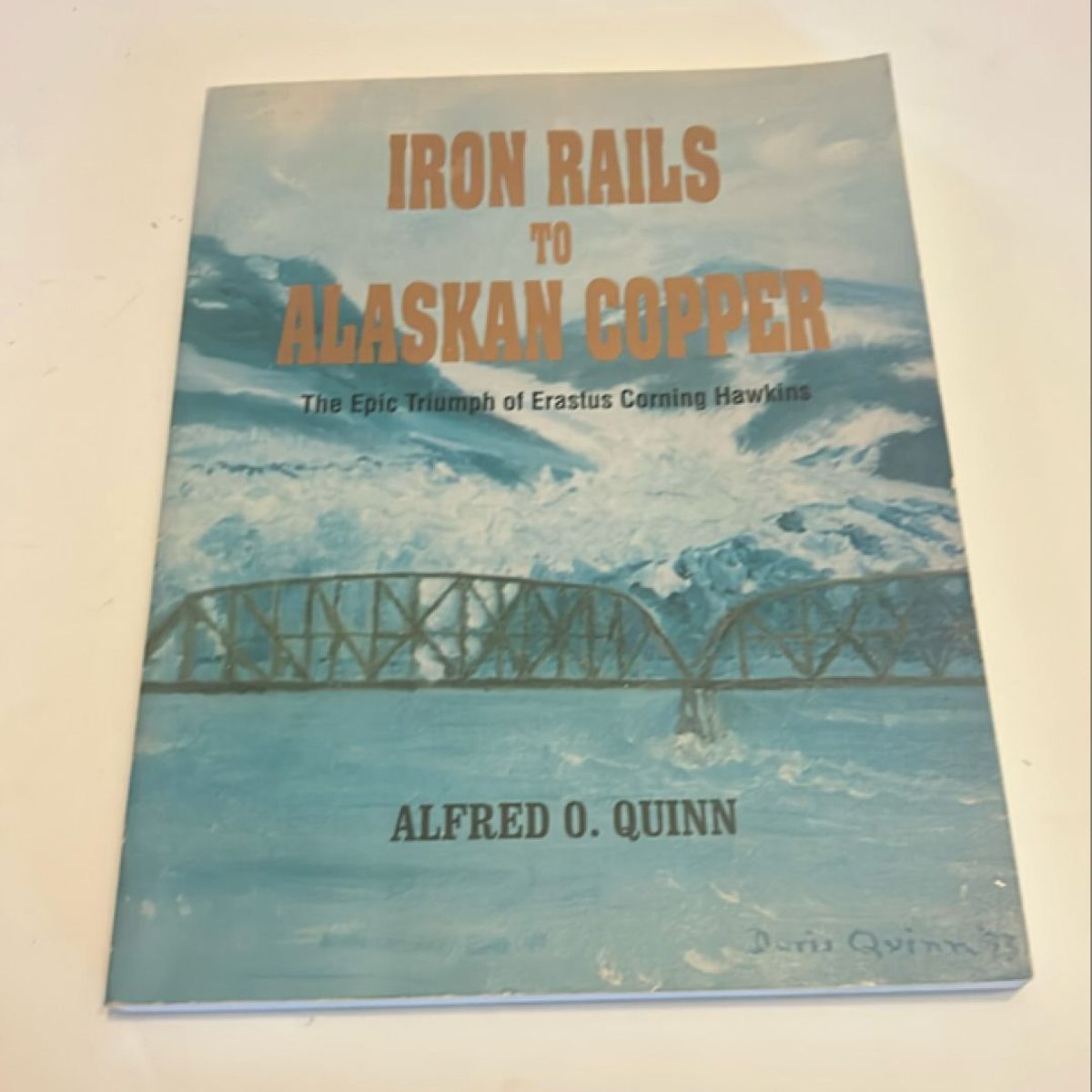 Iron Rails to Alaskan Copper by Alfred O. Quinn