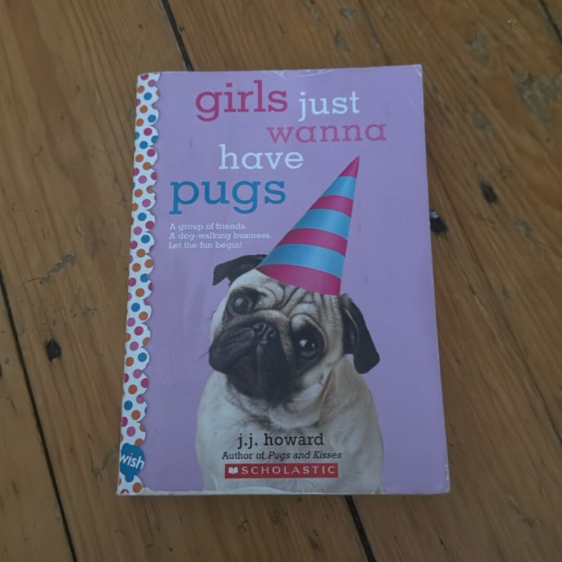 Girls Just Wanna Have Pugs: a Wish Novel by J. J. Howard