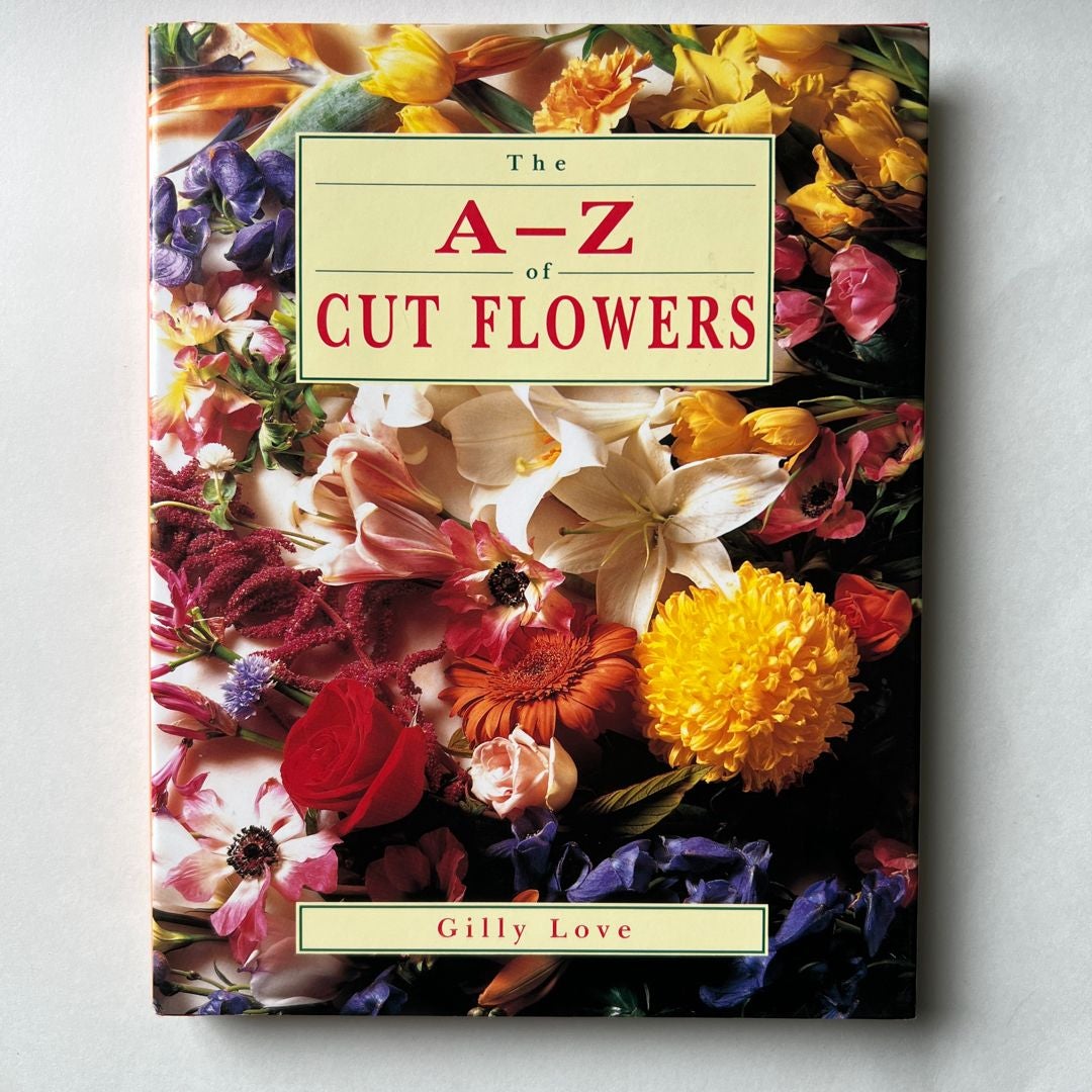 The A-Z of Cut Flowers by Gilly Love