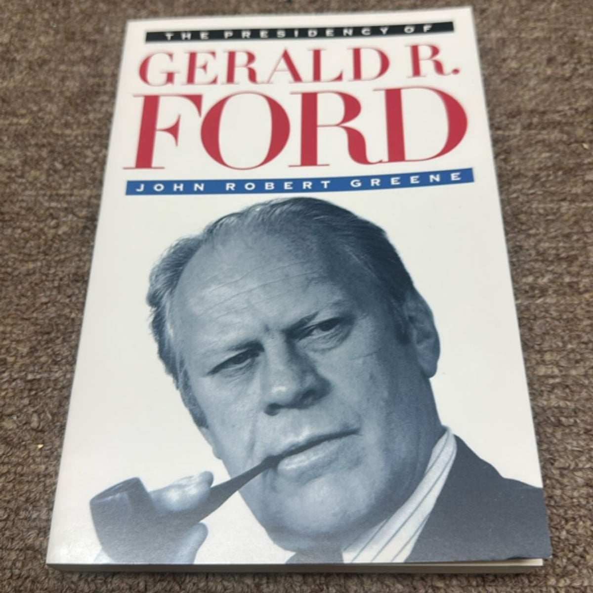 The Presidency of Gerald R. Ford by John Robert Greene