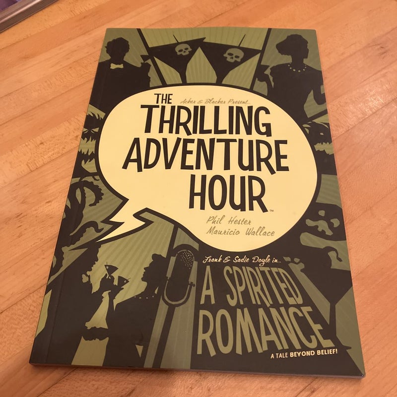 The Thrilling Adventure Hour: a Spirited Romance by Ben Acker, Ben Blacker, John Rauch, Mauricio ...