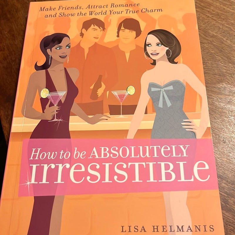 How to Be Absolutely Irresistible by Lisa Helmanis