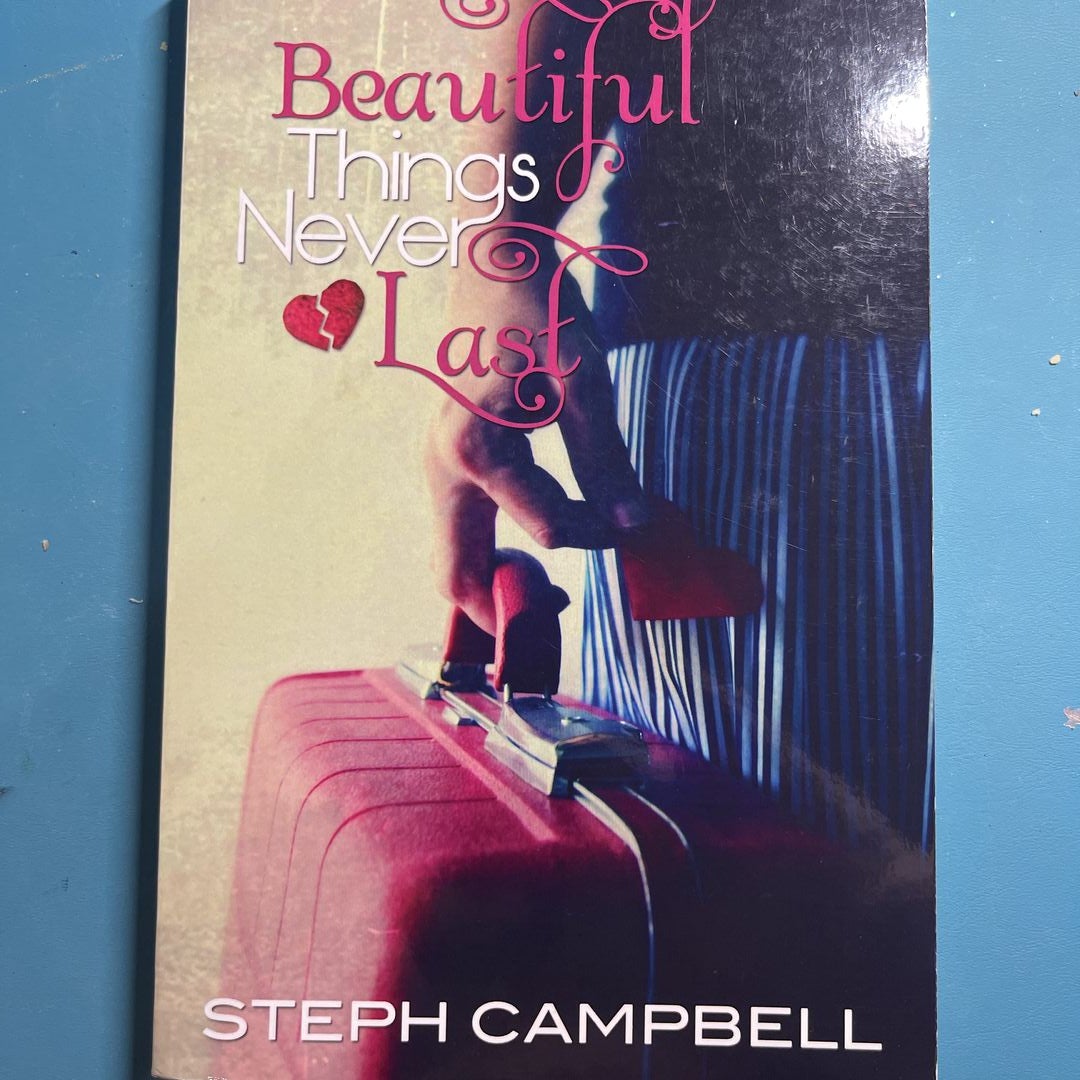 Beautiful Things Never Last by Steph Campbell