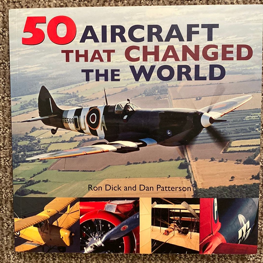 50 Aircraft That Changed the World by Ron Dick, Dan Patterson