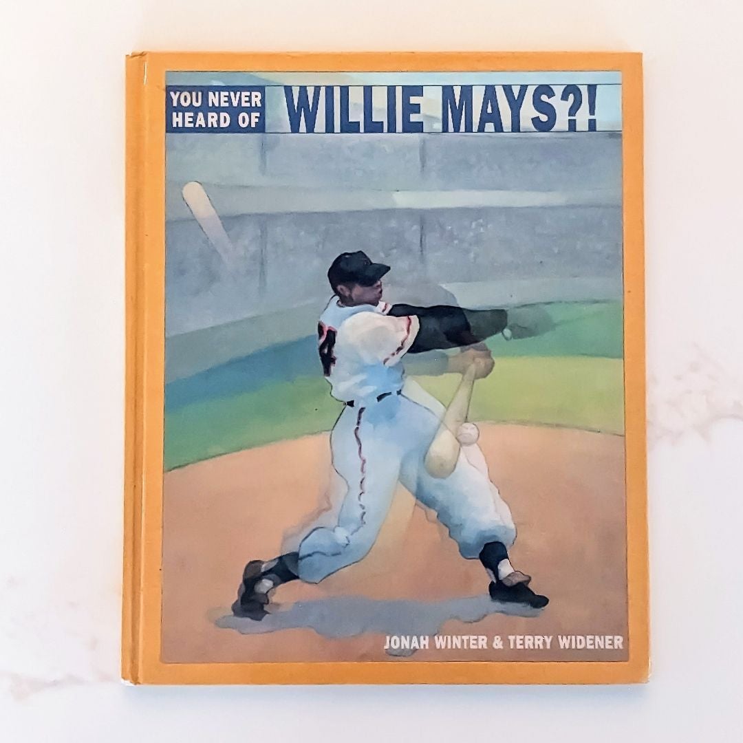 You Never Heard of Willie Mays?! by Jonah Winter