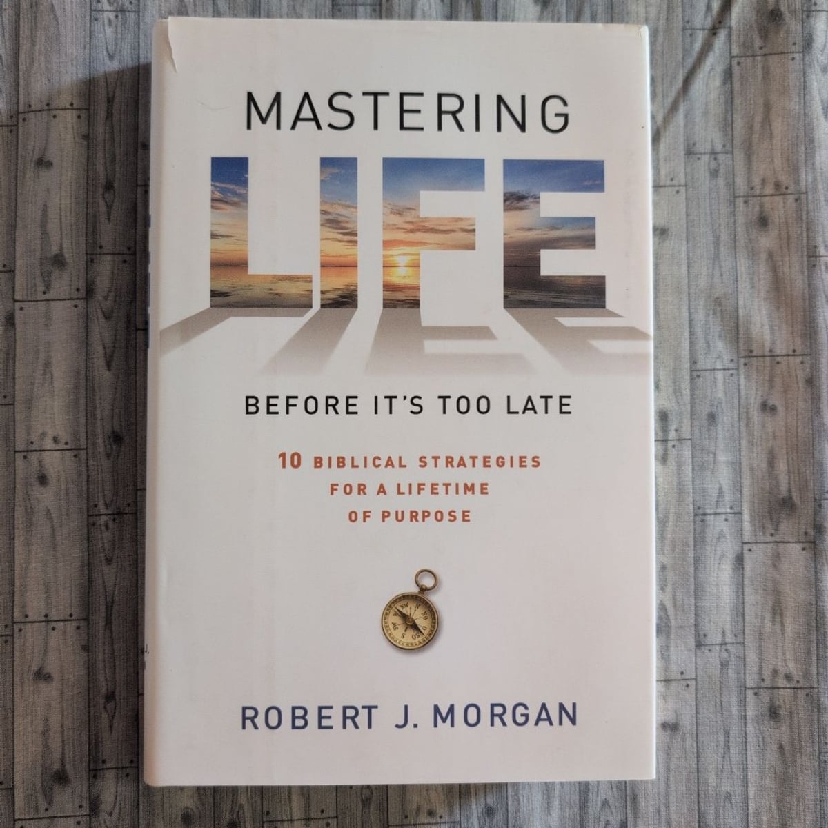 Mastering Life Before It's Too Late by Robert J. Morgan
