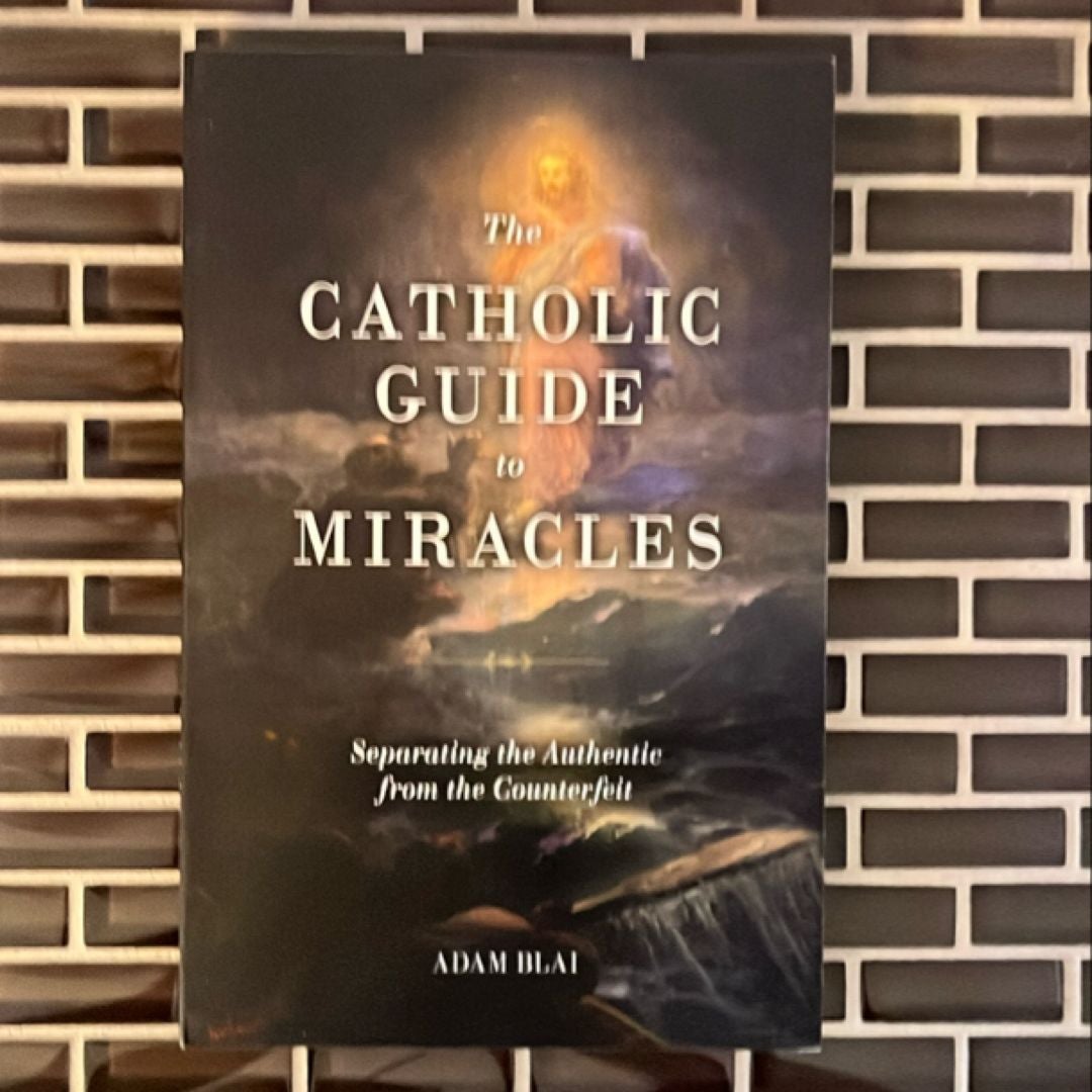 The Catholic Guide to Miracles by Adam Blai