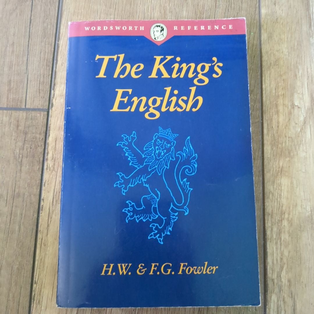 The King's English by H. W. Fowler, F. G. Fowler