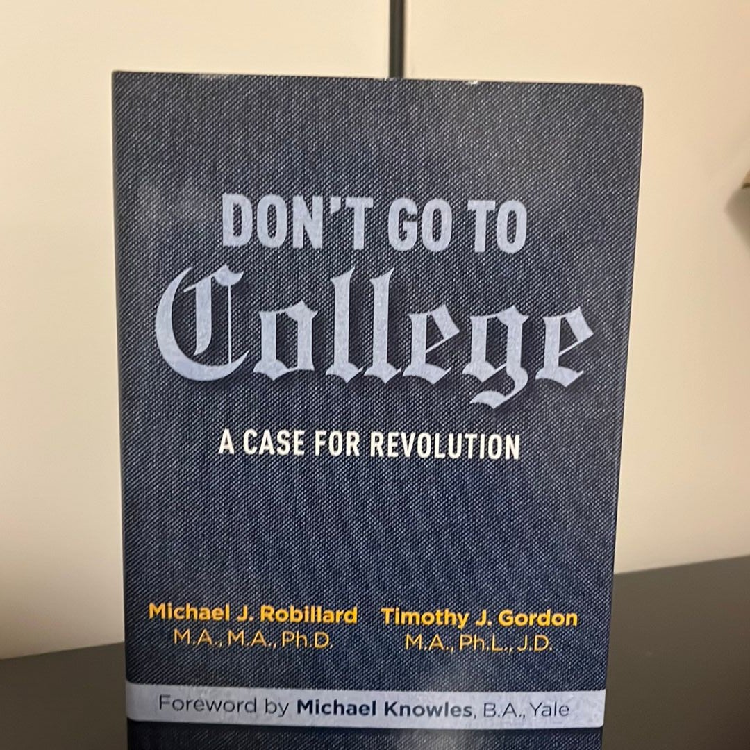 Don't Go to College by Timothy Gordon, Michael Robillard, Michael Knowles