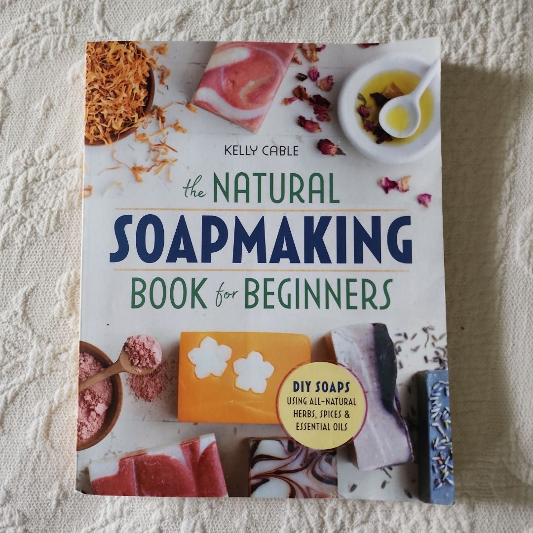The Natural Soap Making Book for Beginners by Kelly Cable